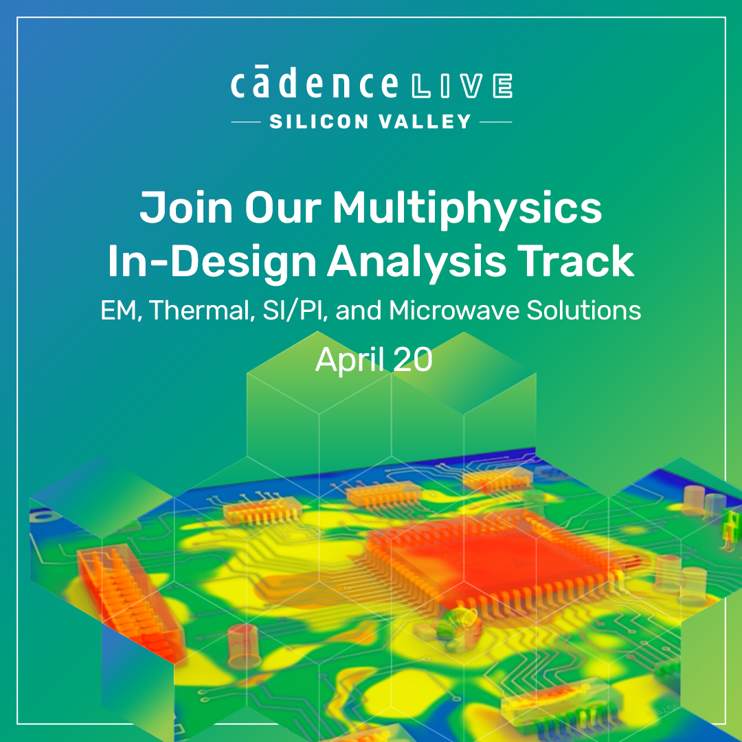 Multiphysics In-Design Analysis Track at CadenceLIVE 2023 Showcases ...